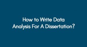 How to Write Data Analysis for a Dissertation?| A Detailed Discussion