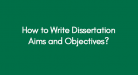 How to Write Dissertation Aims and Objectives? | A Guide | Premier ...