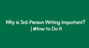 The Significance of Third-Person Writing | A Guide on Its Implementation