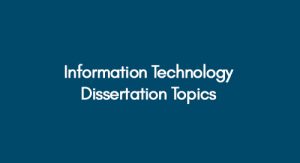 130+ Trending Information Technology Dissertation Topics in 2025