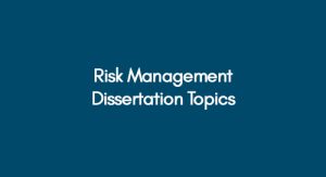 120 Amazing Risk Management Dissertation Topics in 2025
