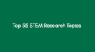 Top 55 STEM Research Topics in 2024