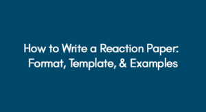 How to Write a Reaction Paper: Format, Template, & Examples